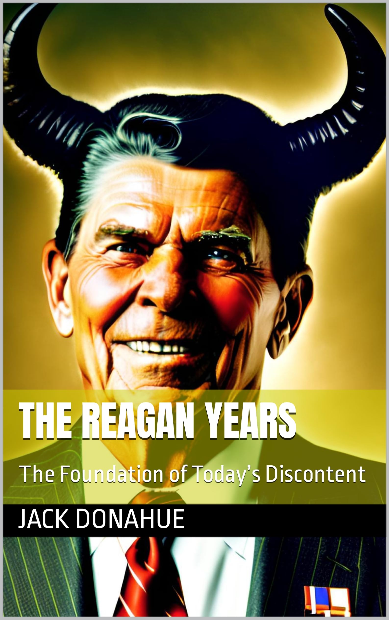 The Reagan Years : The Foundation of Today’s Discontent by Jack Donahue | Goodreads