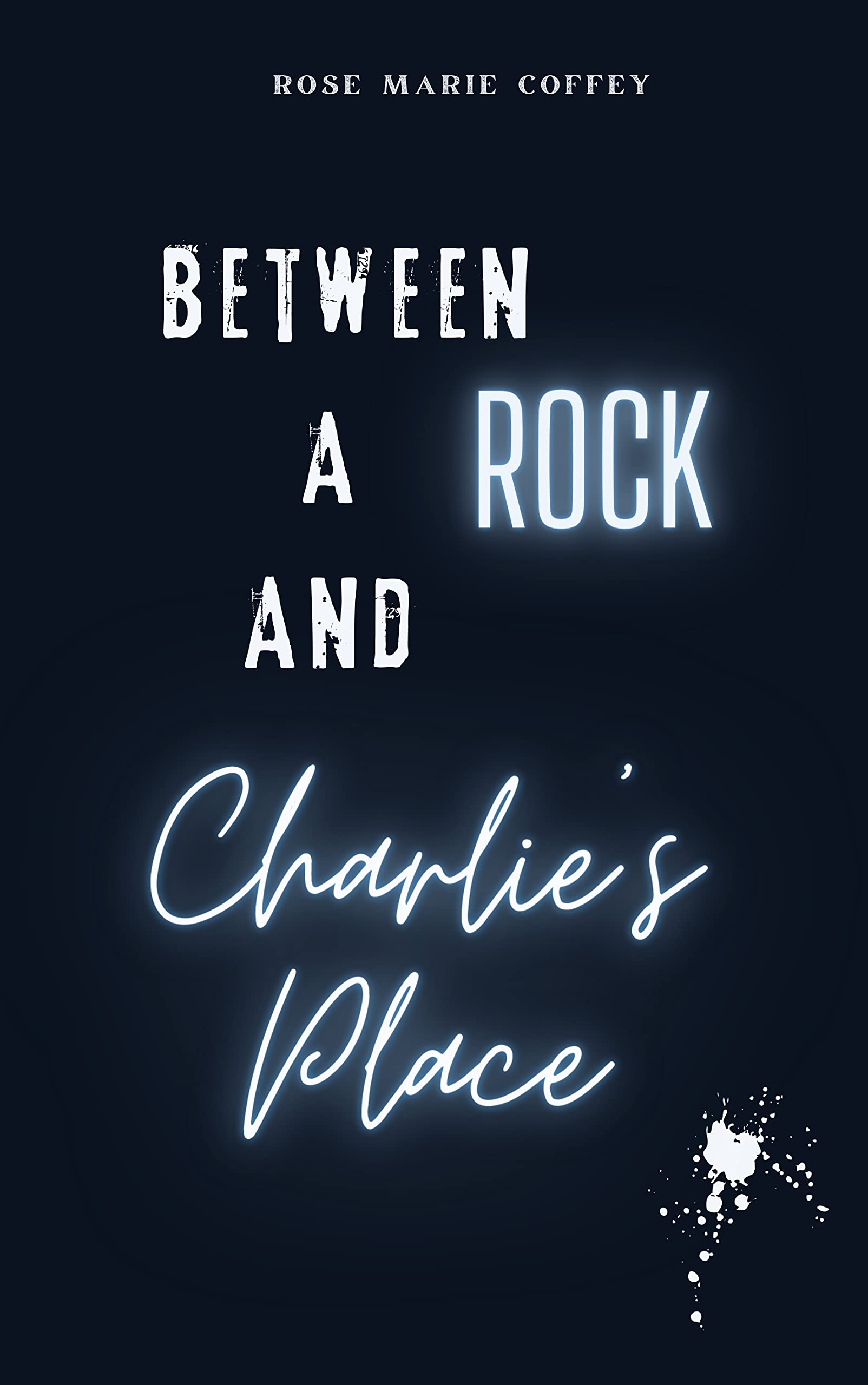 Between A Rock And Charlie’s Place by Rose Marie Coffey | Goodreads
