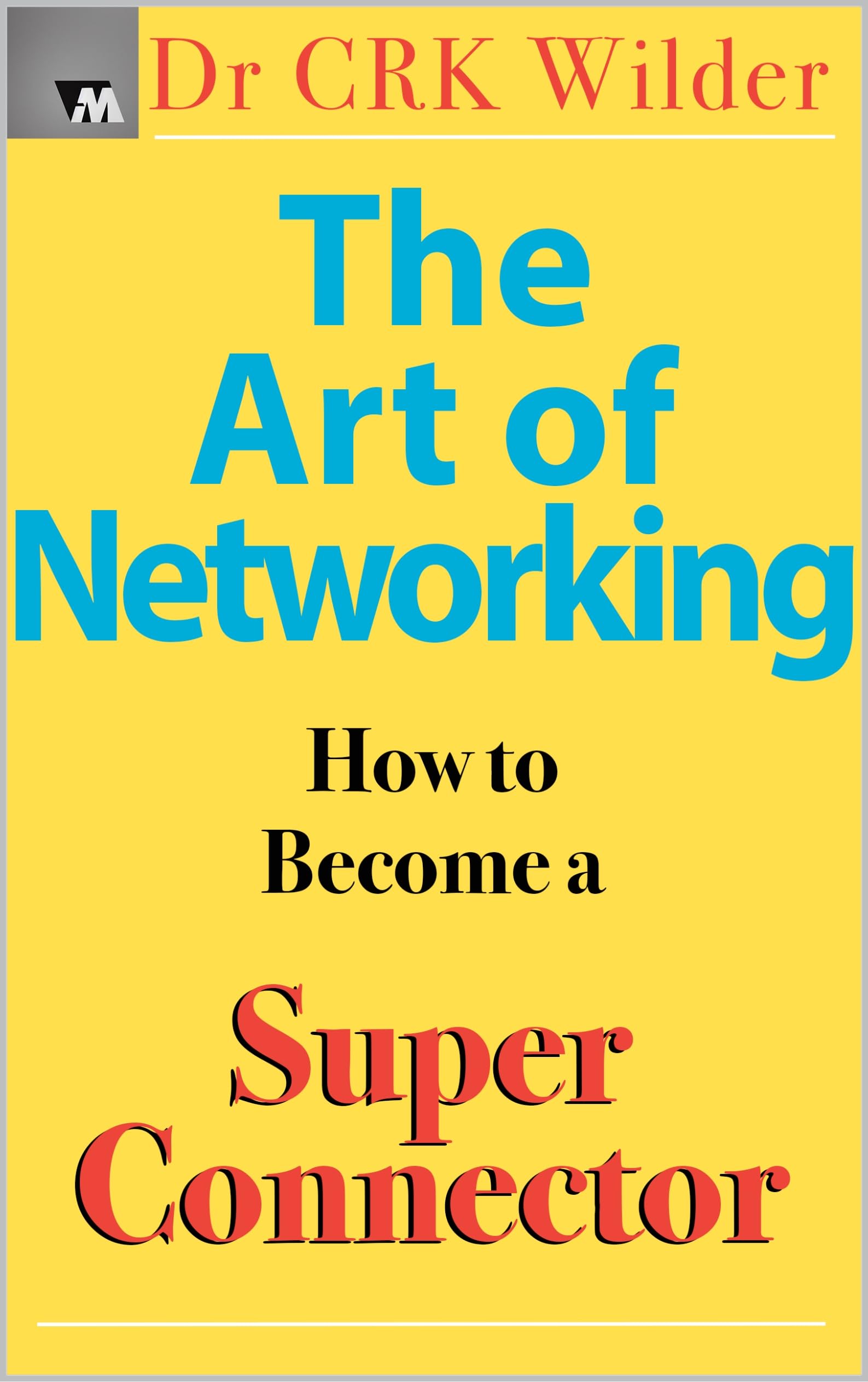 The Art of Networking: How to Become a Superconnector by Dr CRK Wilder ...