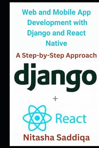 Web And Mobile App Development With Django And React Native A Step By