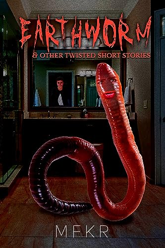 Earthworm and Other Twisted Short Stories by MFK R | Goodreads