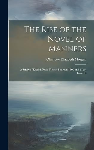 The Rise of the Novel of Manners: A Study of English Prose Fiction ...