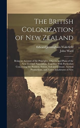 The British Colonization of New Zealand: Being an Account of the ...