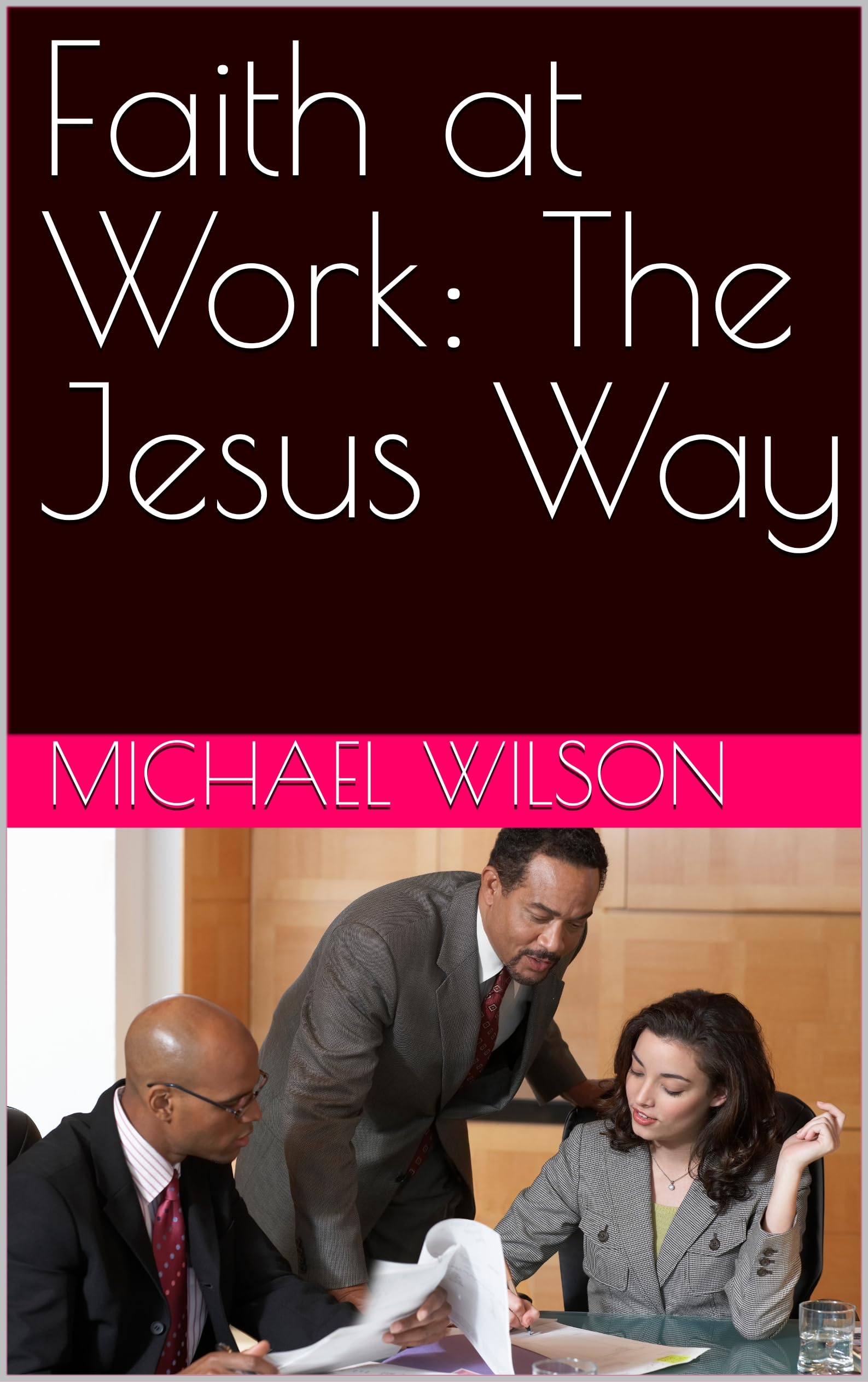 Faith at Work: The Jesus Way by Michael Wilson | Goodreads