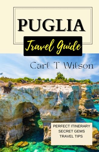 Puglia Travel Guide: A Comprehensive Guide To Exploring The Hidden ...