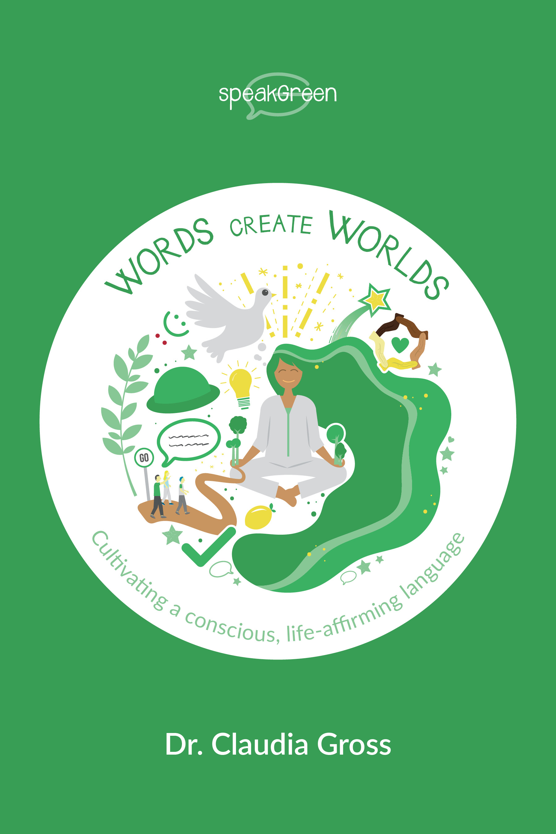 Words Create Worlds: Cultivating a Conscious, Life-Affirming Language ...