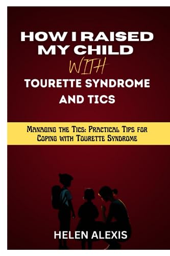 HOW I RAISED MY CHILD WITH TOURETTE SYNDROME AND TICS: Managing the ...