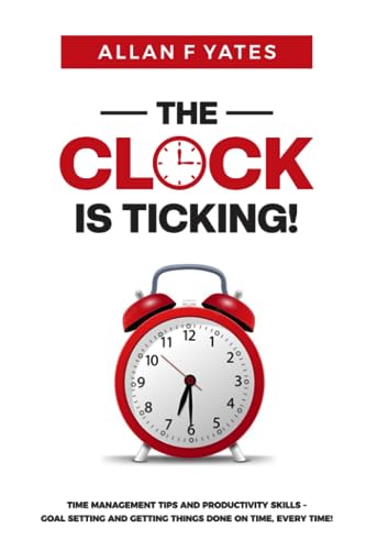 THE CLOCK IS TICKING: TIME MANAGEMENT TIPS AND PRODUCTIVITY SKILLS ...