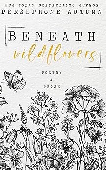 Beneath Wildflowers: A Collection of Poetry and Prose by Persephone ...
