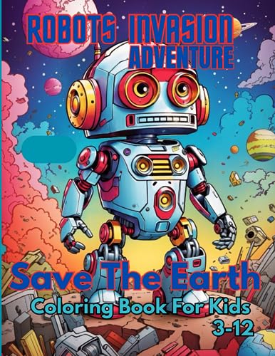 Robots Invasion Adventure Save The Earth Coloring Book For Kids 3-12 ...