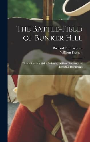 The Battle-field of Bunker Hill: With a Relation of the Action by ...