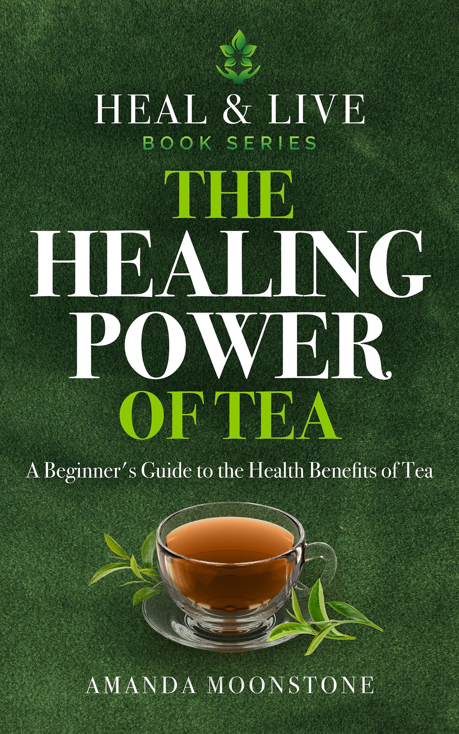 The Healthy Power of Tea: A Guide to the Healthy Benefits of Tea, with ...