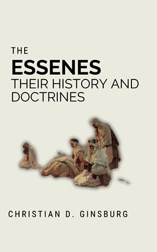 The Essenes: Their History and Doctrines: A Study of the Ancient ...