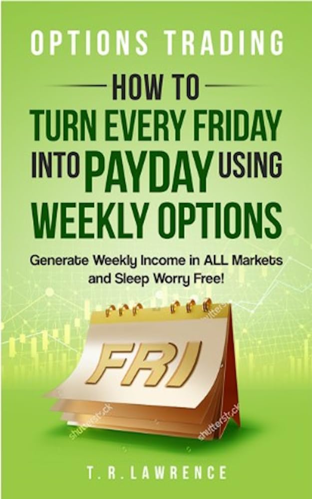 Options Trading: How to Turn Every Friday into Payday Using Weekly ...