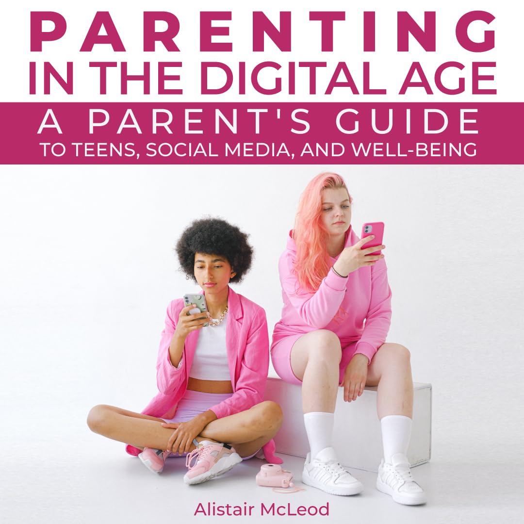 PARENTING IN THE DIGITAL AGE: A Parent's Guide to Teens, Social Media ...