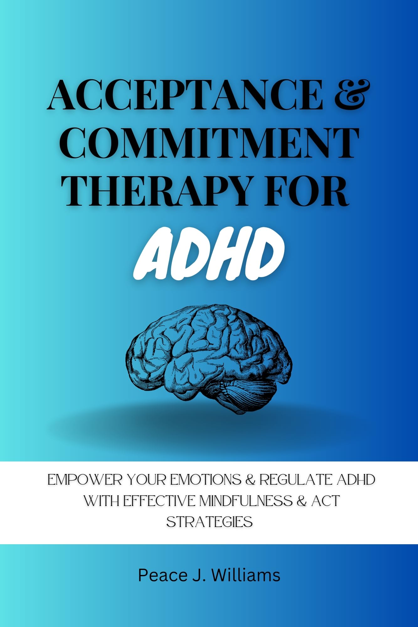 Acceptance and Commitment Therapy for ADHD: Empower Your Emotions and Regulate ADHD with ...