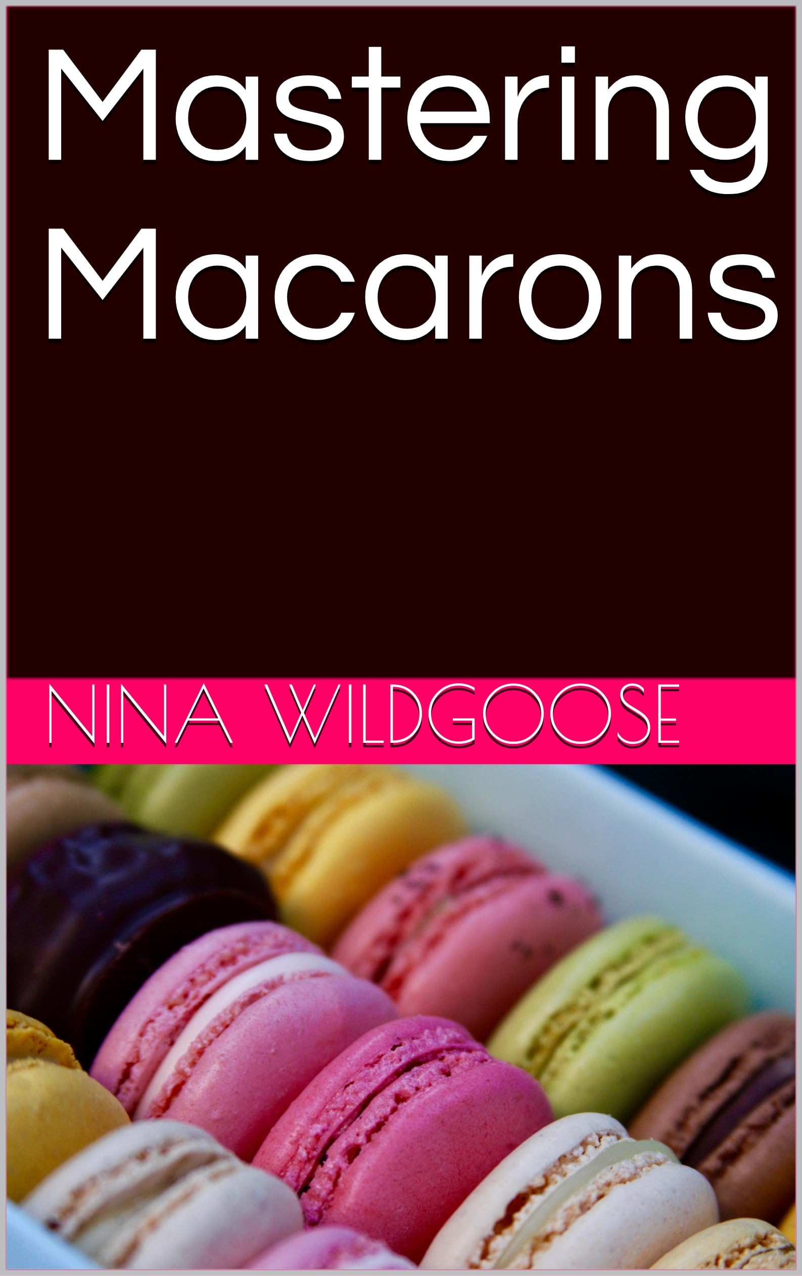 Mastering Macarons by Nina Wildgoose | Goodreads