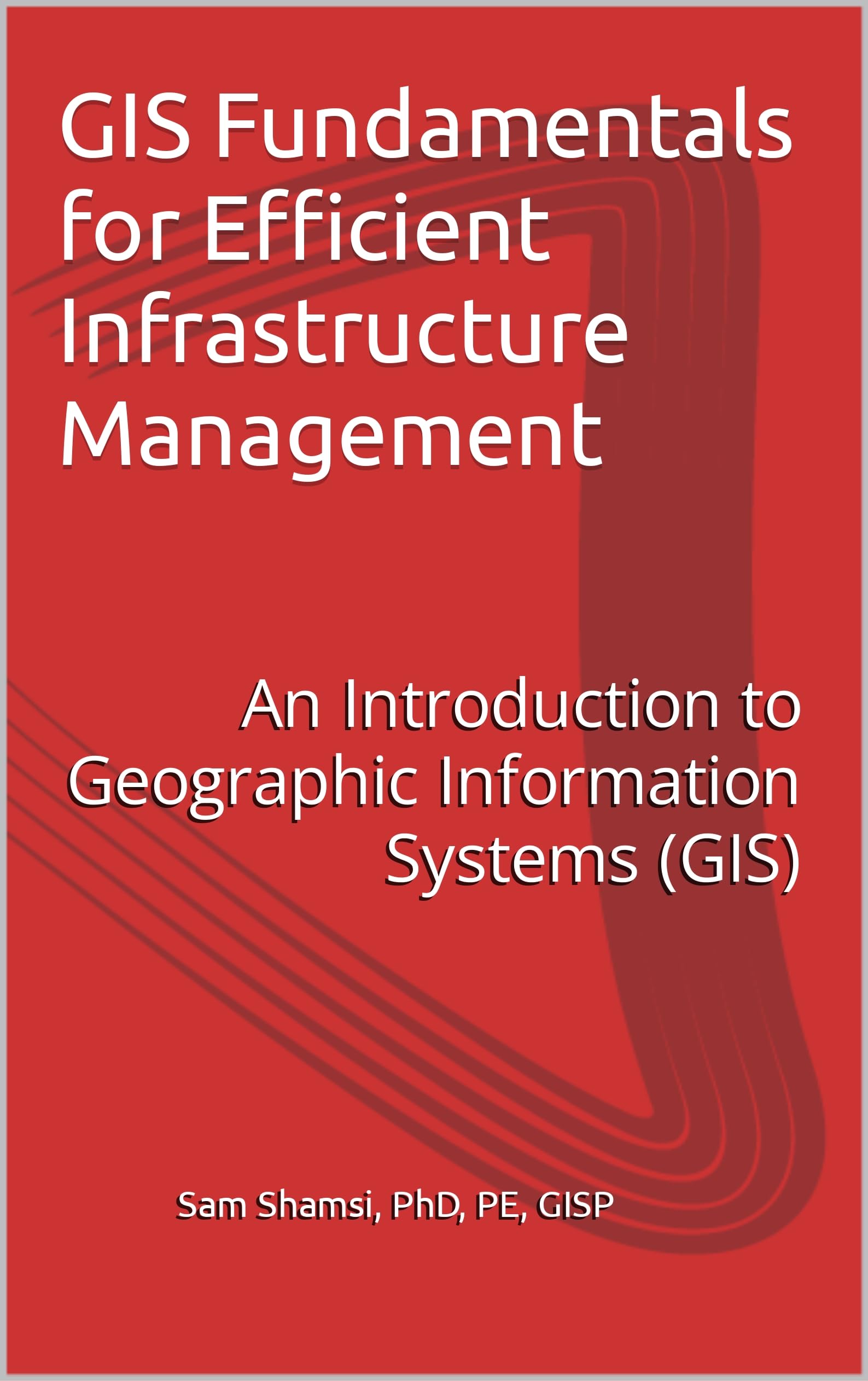 GIS Fundamentals for Efficient Infrastructure Management: Introduction to Geographic Information ...