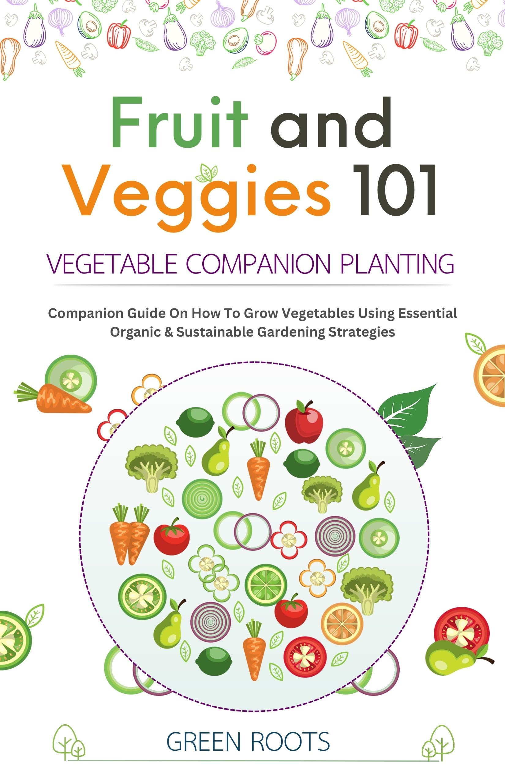Fruit and Veggies 101 – Vegetable Companion Planting: Companion Guide ...