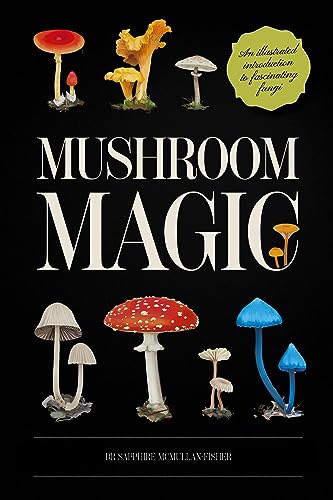 Mushroom Magic: An Illustrated Introduction to Fascinating Fungi by Dr ...