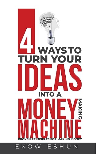4 Ways to Turn Ideas into a Money-Making Machine by Coach Ekow Eshun ...