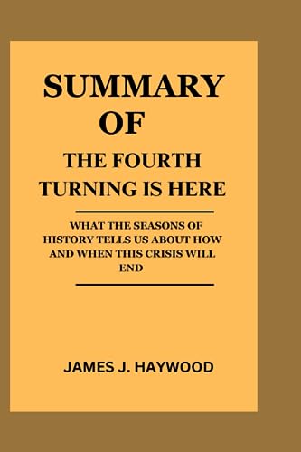 SUMMARY OF THE FOURTH TURNING IS HERE: WHAT THE SEASONS OF HISTORY ...