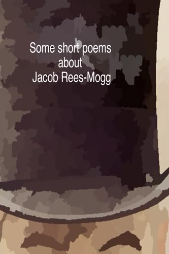 Some short poems about Jacob Rees-Mogg by cully cibber | Goodreads