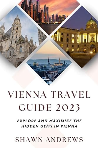 VIENNA TRAVEL GUIDE 2023: Explore and Maximize the Hidden Gems in Vienna by Shawn Andrews ...