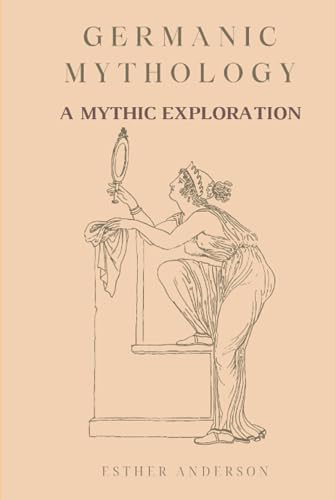 Germanic Mythology: A Mythic Exploration by Esther Anderson | Goodreads
