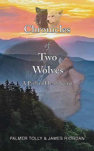 Chronicles of Two Wolves: A Path to Heart Spirit by Palmer Tolly ...