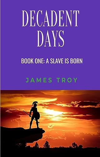 Decadent Days: Book One: A Slave Is Born by James Troy | Goodreads