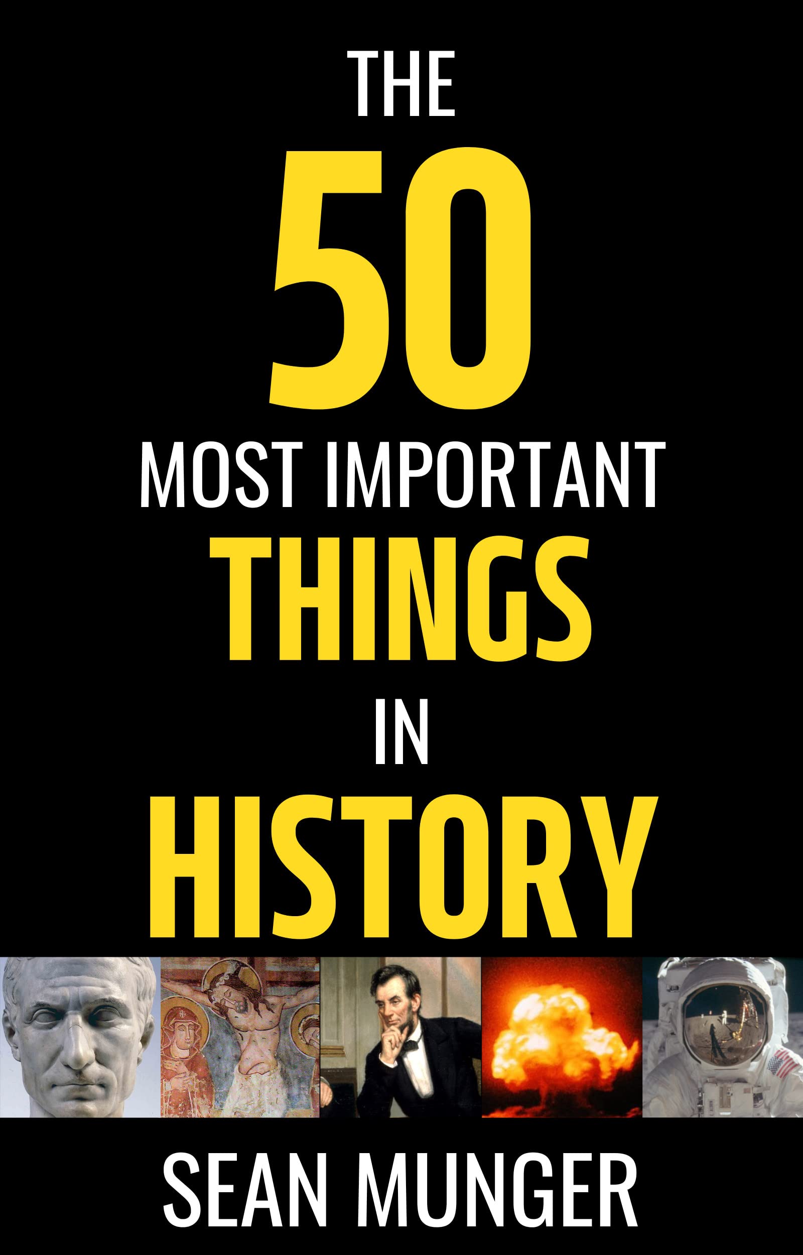 The 50 Most Important Things in History by Sean Munger | Goodreads
