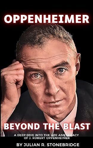 Oppenheimer: Beyond the Blast: A Deep Dive into the Life and Legacy of ...