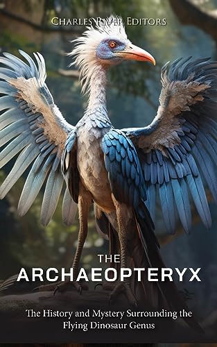 The Archaeopteryx: The History and Mystery Surrounding the Flying ...