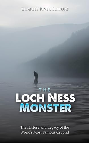 The Loch Ness Monster: The History and Legacy of the World’s Most Famous Cryptid by Charles ...