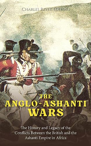 The Anglo-Ashanti Wars: The History and Legacy of the Conflicts Between ...