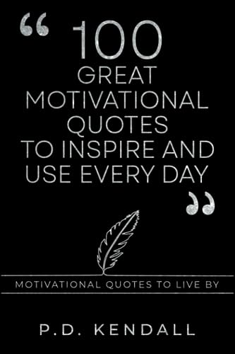 100 Great Motivational Quotes to Inspire and Use Every Day by P.D ...