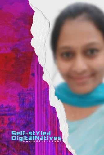 Self-Styled Digital Natives by Manimozhi Ilango | Goodreads