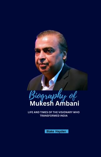 Biography of Mukesh Ambani: Life And Times Of The Visionary Who ...