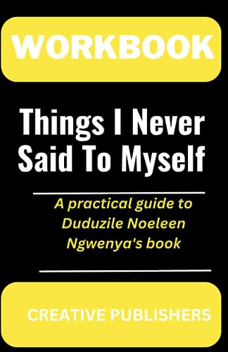 WORKBOOK: THINGS I NEVER SAID TO MYSELF: A Practical guide to Duduzile ...