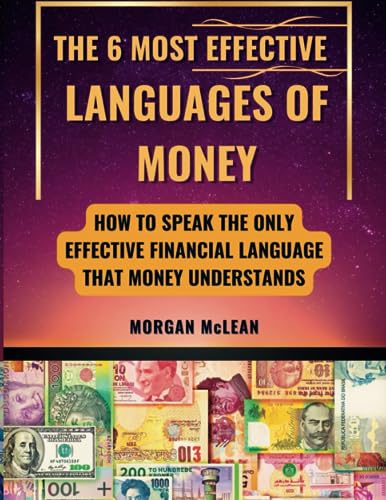 THE 6 MOST EFFECTIVE LANGUAGES OF MONEY:: HOW TO SPEAK THE ONLY ...