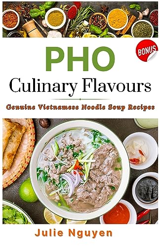 PHO Culinary Flavors : Genuine Vietnamese Noodle Soup Recipes. BONUS ...