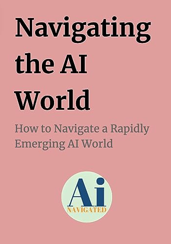 Navigating the AI World: How to Navigate a Rapidly Emerging AI World by ...