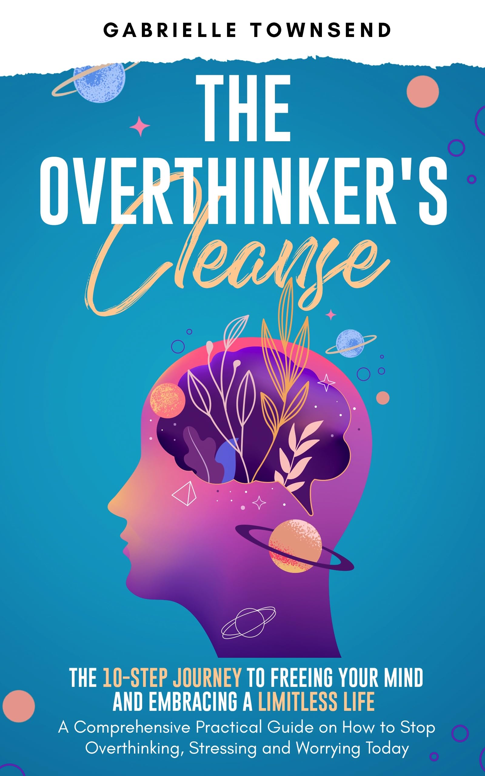 The Overthinker's Cleanse: The 10-Step Journey to Freeing Your Mind and ...