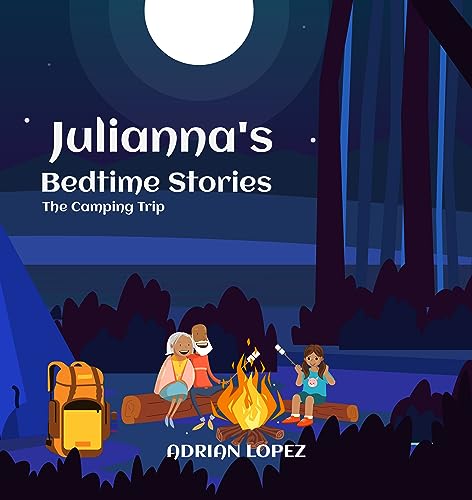 Julianna's Bedtime Stories: The Camping Trip by Adrian Lopez | Goodreads