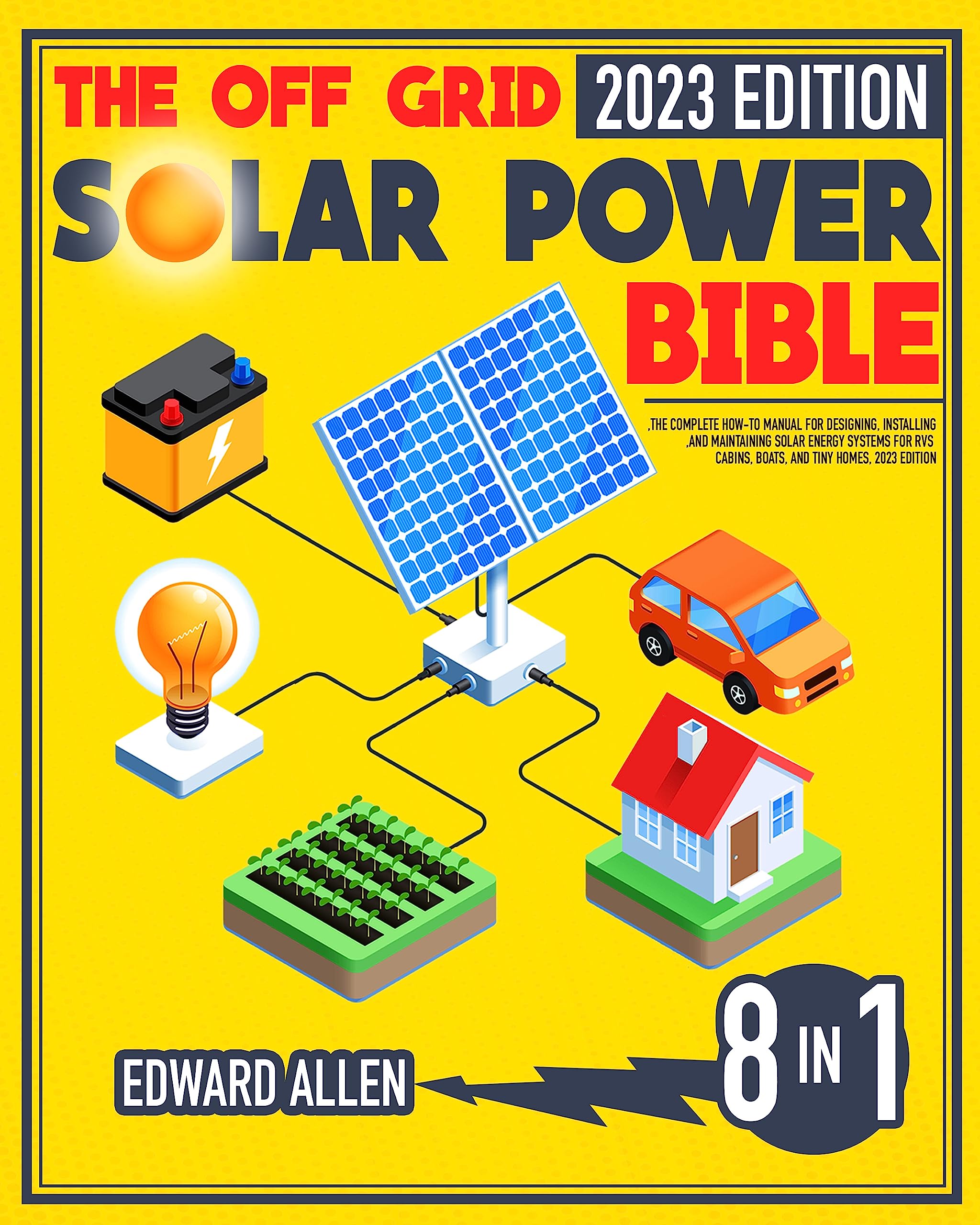 THE OFF GRID SOLAR POWER BIBLE: [8 in 1] The Complete How-To Manual for ...