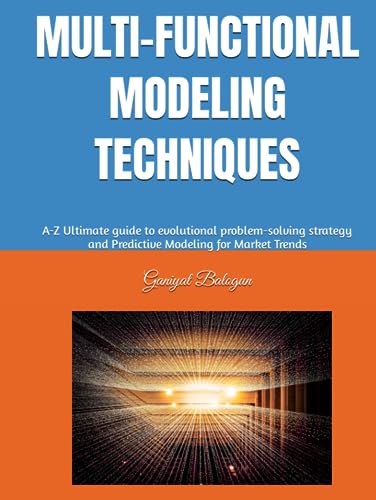 MULTI-FUNCTIONAL MODELING TECHNIQUES: A-Z Ultimate guide to evolutional problem-solving strategy ...