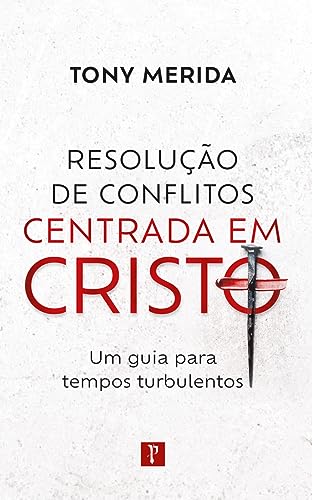 Resolução de conflitos centrada em Cristo: Um guia para tempos ...