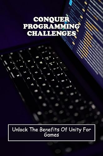 Conquer Programming Challenges: Unlock The Benefits Of Unity For Games ...