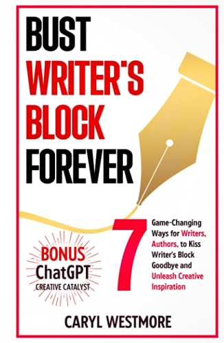 Bust Writer's Block Forever: 7 Game-Changing Ways for Writers, Authors, to Kiss Writer's Block ...